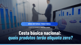 Cesta básica nacional IBS e CBS: alíquota zero