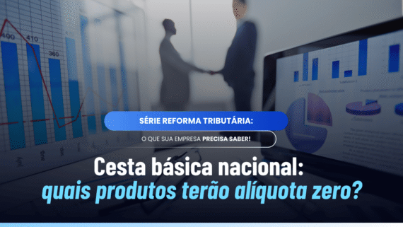 Cesta básica nacional IBS e CBS: alíquota zero