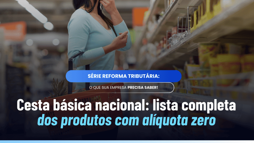 Cesta básica nacional IBS e CBS: lista completa