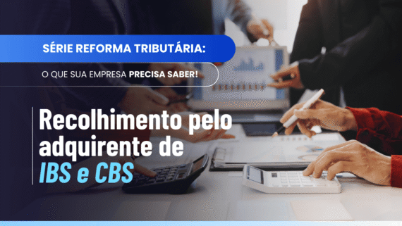 Recolhimento pelo adquirente: como fica o IBS e a CBS