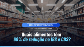 Redução 60% alimentos IBS CBS: veja o que muda no Art. 135