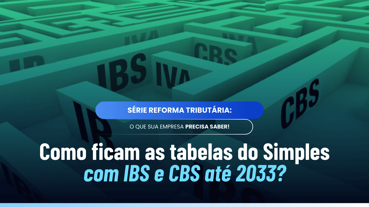 Simples Nacional: novas tabelas com IBS e CBS até 2033